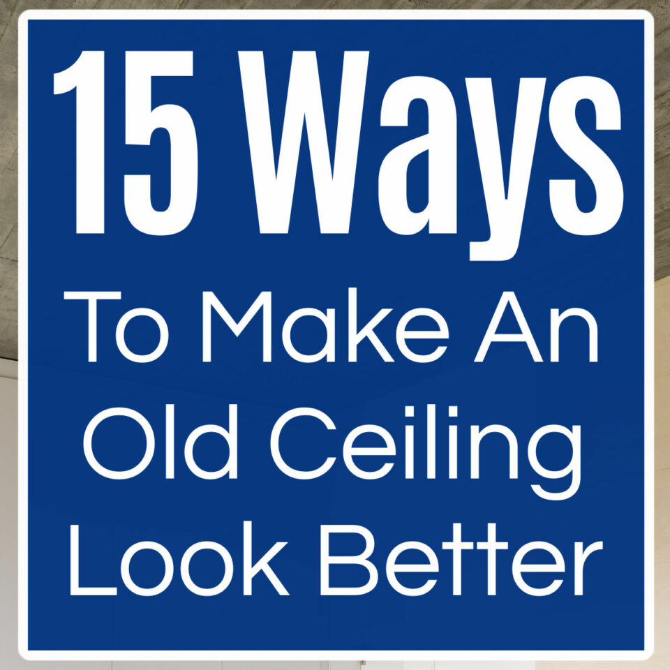 15 Best Ways To Make An Old Ceiling Look Better: Easy, Cheap And Pretty ...